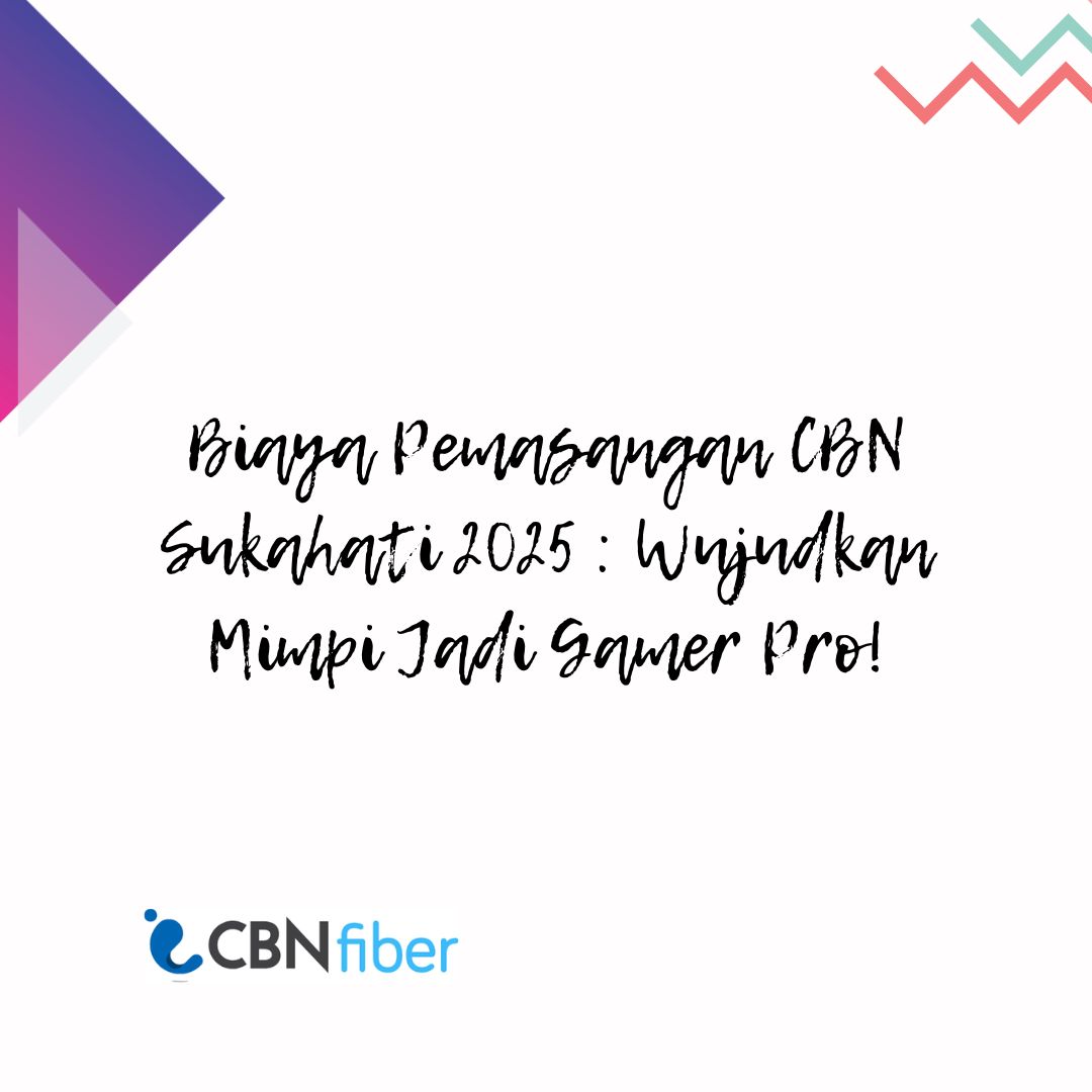 Biaya Pemasangan CBN Sukahati 2025 : Wujudkan Mimpi Jadi